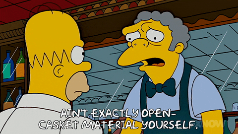 Uh Gee Homer You Uh Ain T Exactly Open Casket Material Yourself