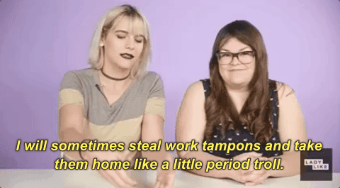 I Will Sometimes Steal Work Tampons And Take Them Home Like A Little ...