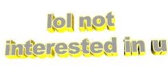 Lol Not Interested In U Sticker by AnimatedText for iOS & Android | GIPHY